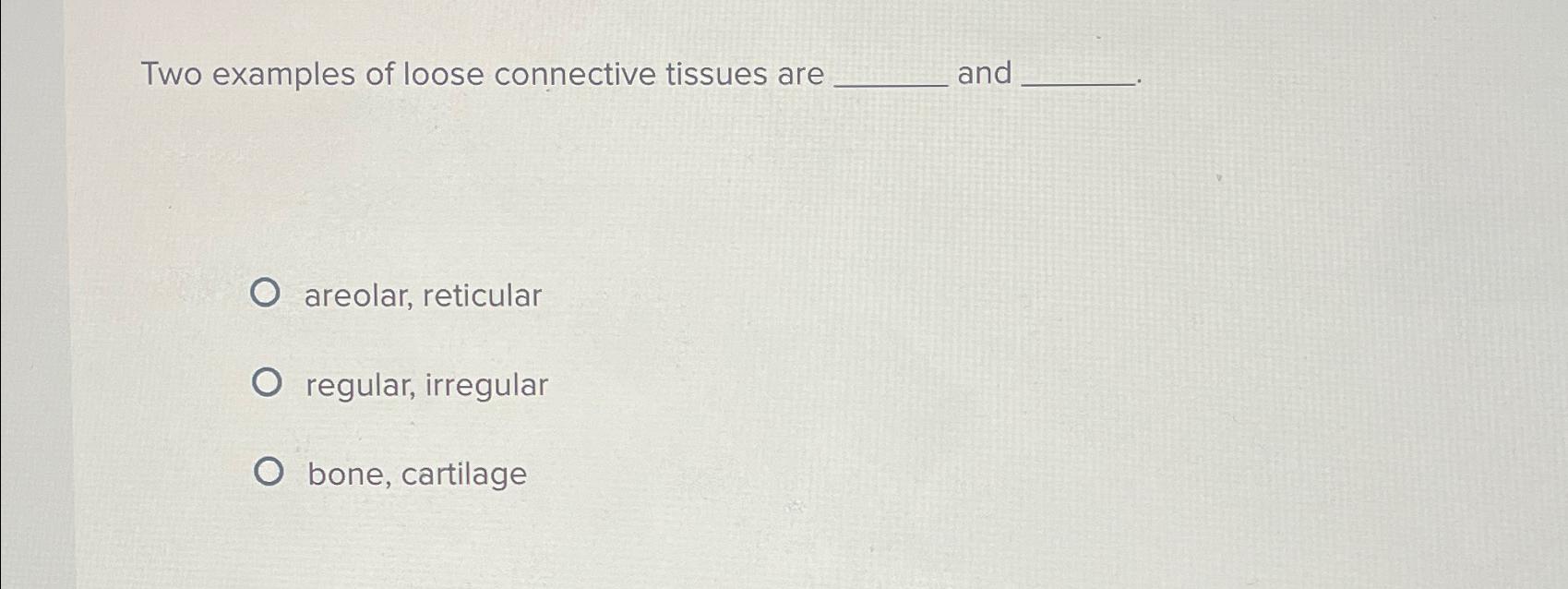 Solved Two examples of loose connective tissues are | Chegg.com