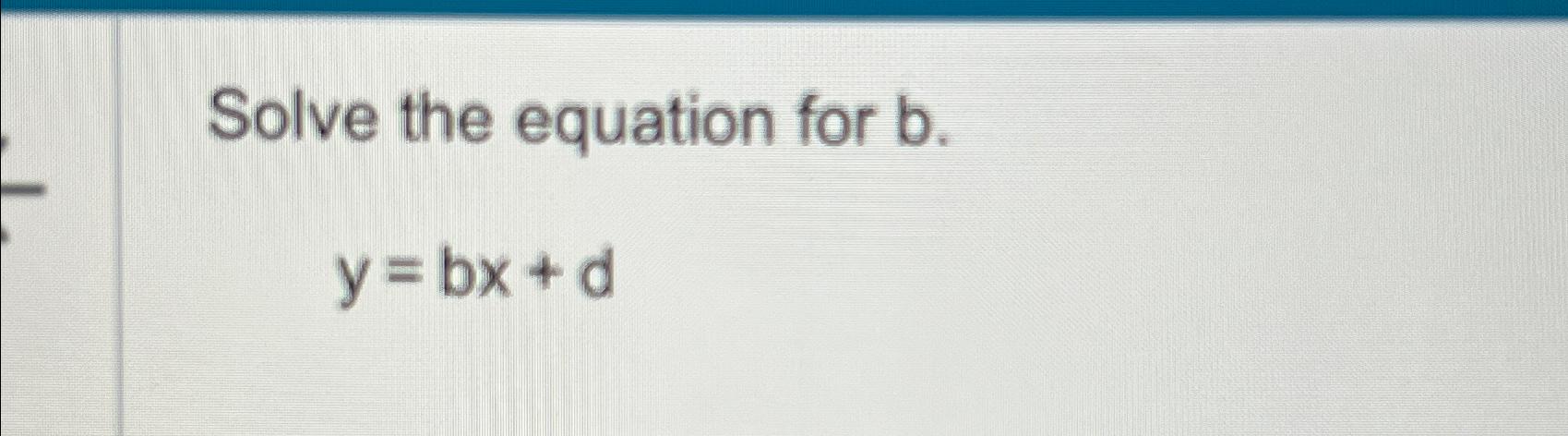 Solved Solve the equation for b.y=bx+d | Chegg.com
