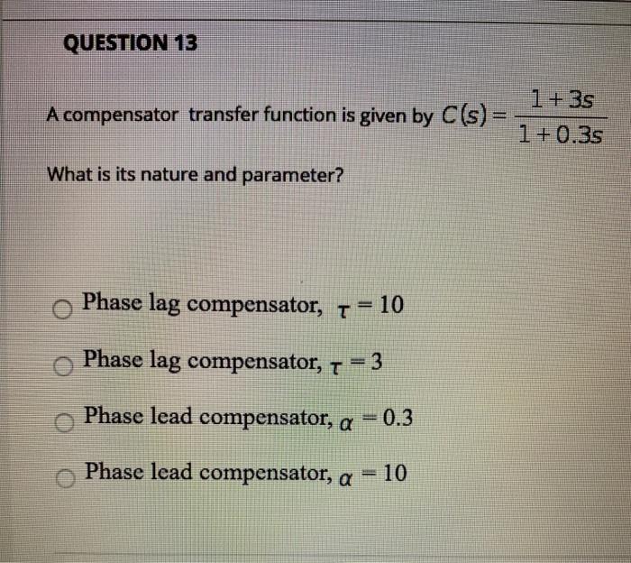 Solved QUESTION 13 1 + 3s A compensator transfer function is | Chegg.com