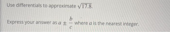 Solved Use differentials to approximate 17.8. Express your | Chegg.com