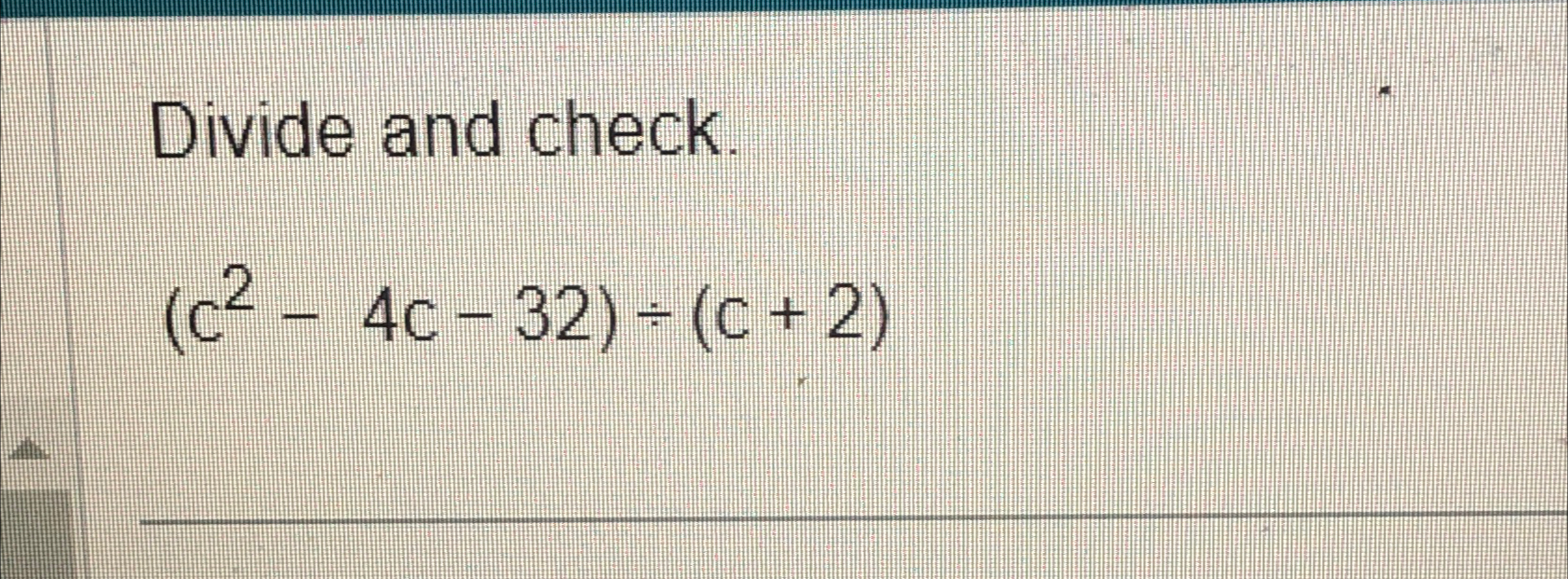 Solved Divide and check.(c2-4c-32)÷(c+2) | Chegg.com