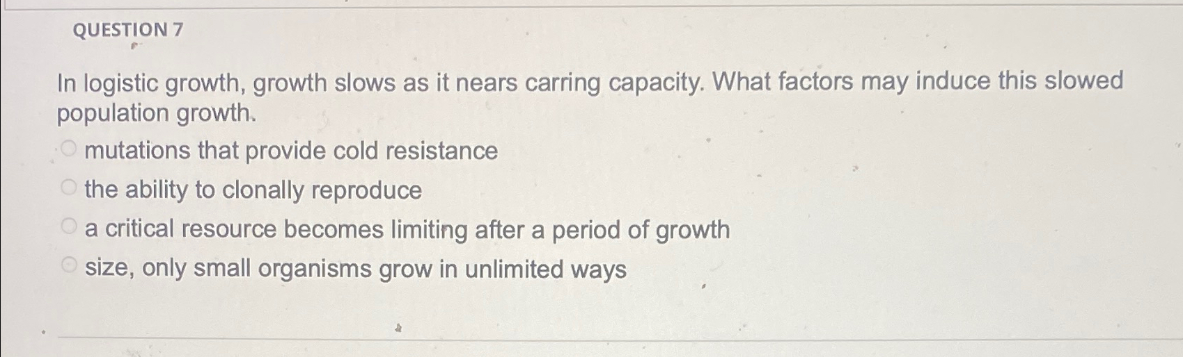 Solved QUESTION 7In logistic growth, growth slows as it | Chegg.com