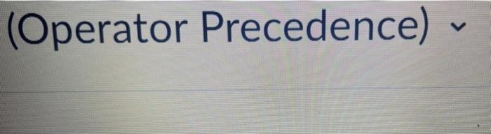 Solved (Operator Precedence) | Chegg.com