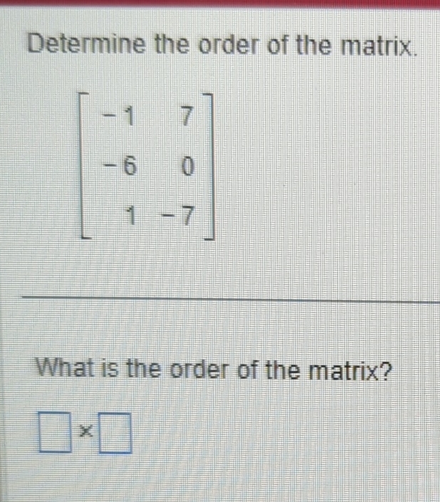 Solved Determine the order of the matrix.[-17-601-7]What is | Chegg.com