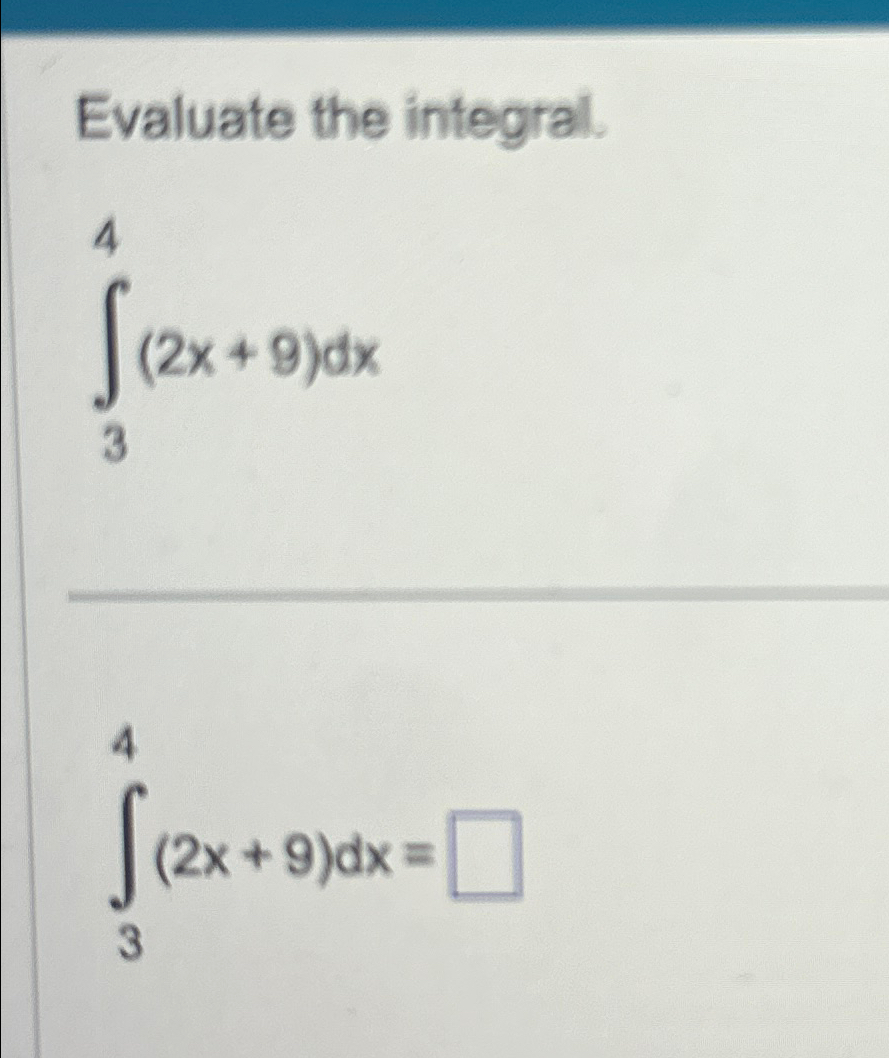 Solved Evaluate the integral.∫34(2x+9)dx∫34(2x+9)dx= | Chegg.com