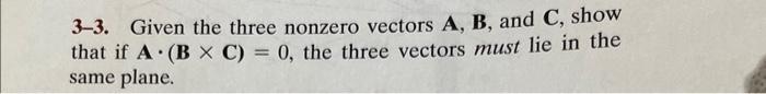 Solved 3-3. Given the three nonzero vectors A,B, and C, show | Chegg.com Solved 3-3. Given the three nonzero vectors A,B, and C, show | Chegg.com