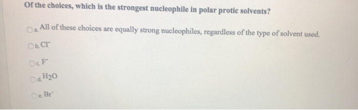 Solved of the choices, which is the strongest nucleophile in | Chegg.com