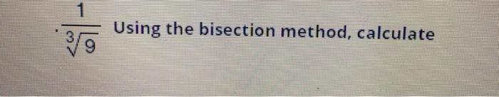 Solved Using the bisection method, calculate | Chegg.com