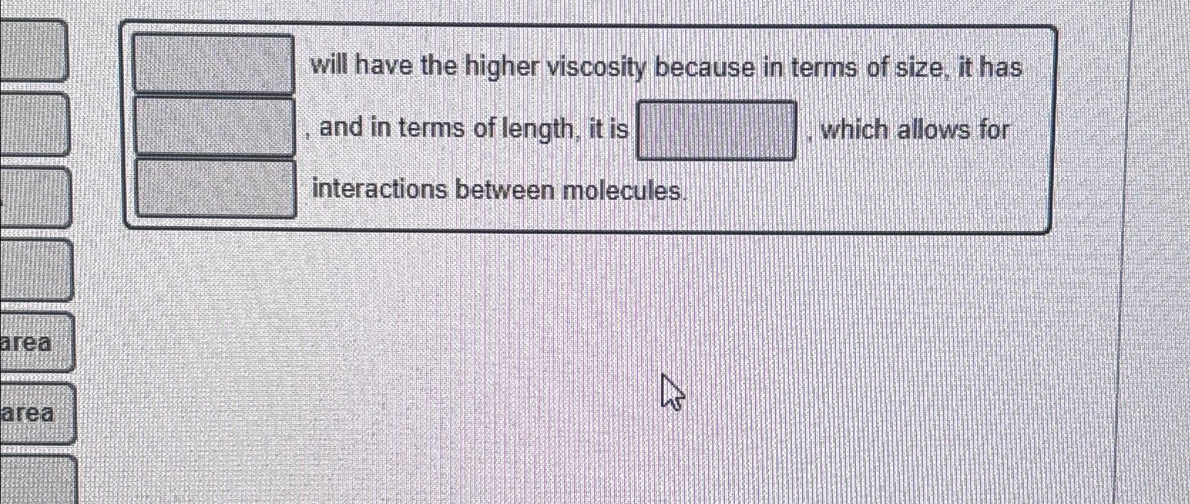 Solved will have the higher viscosity because in terms of | Chegg.com