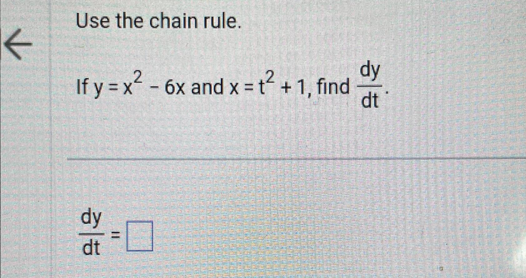 Solved Use the chain rule.If y=x2-6x ﻿and x=t2+1, ﻿find | Chegg.com