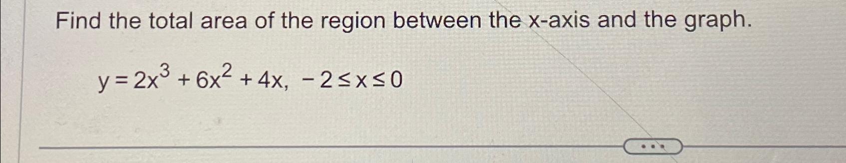 Solved Find the total area of the region between the x-axis | Chegg.com