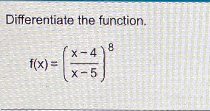 Solved Differentiate the function.f(x)=(x-4x-5)8 | Chegg.com