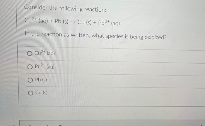 Solved Consider the following reaction: Cu2+ (aq) + Pb (s) → | Chegg.com