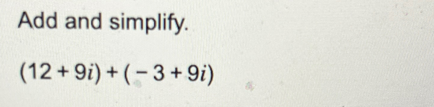 Solved Add and simplify.(12+9i)+(-3+9i) | Chegg.com