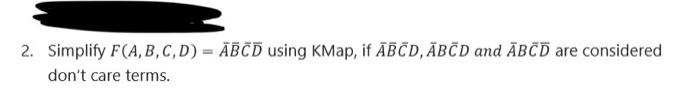 Solved 2. Simplify F(A,B,C,D) = ABCD using KMap, if ABCD, | Chegg.com