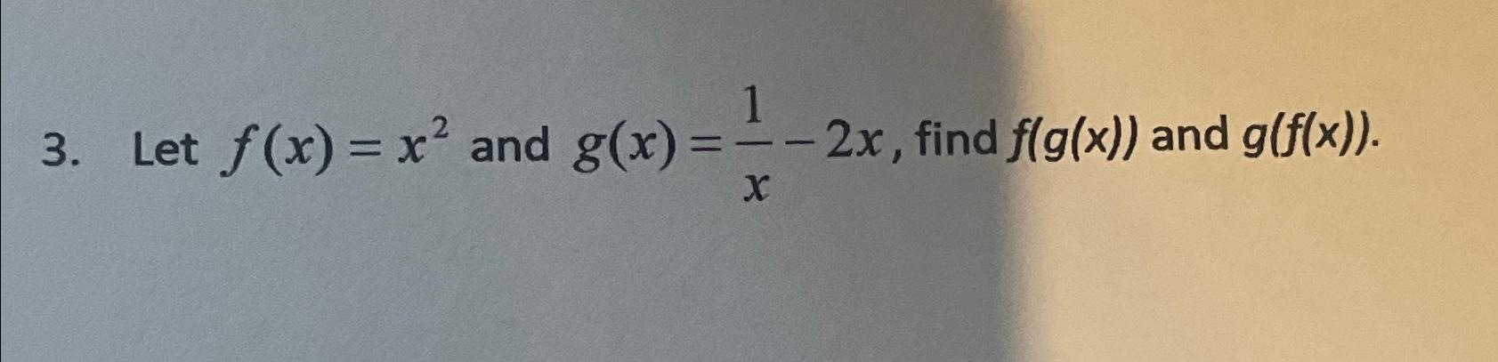 Solved Let f(x)=x2 ﻿and g(x)=1x-2x, ﻿find f(g(x)) ﻿and | Chegg.com