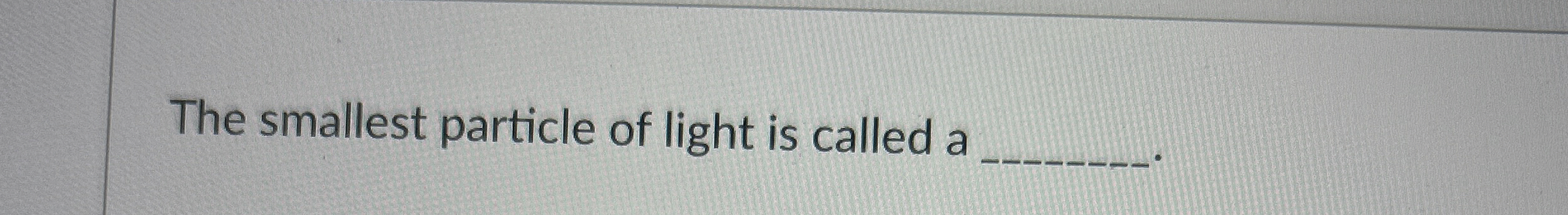 Solved The smallest particle of light is called a | Chegg.com