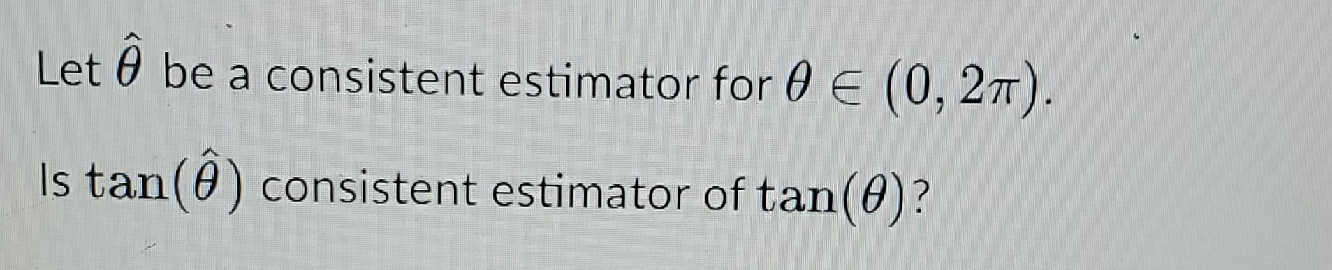 Solved Let Ô be a consistent estimator for € (0, 2π). Is | Chegg.com