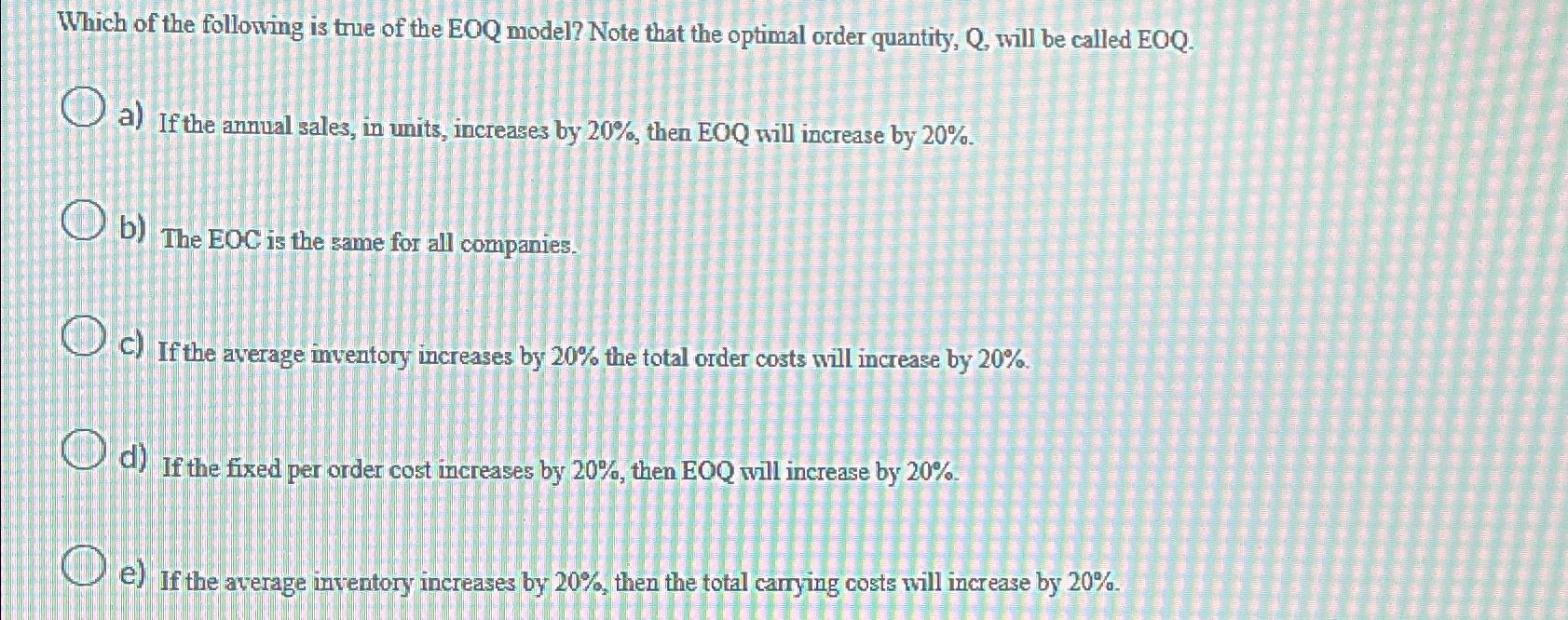 Solved Which of the following is true of the EOQ model? Note | Chegg.com