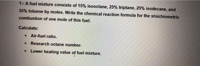 Solved 1:- A fuel mixture consists of 15% isooctane, 25% | Chegg.com