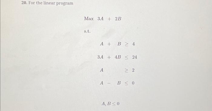 Solved 20. For the linear program Max 3A+2B s.t. | Chegg.com