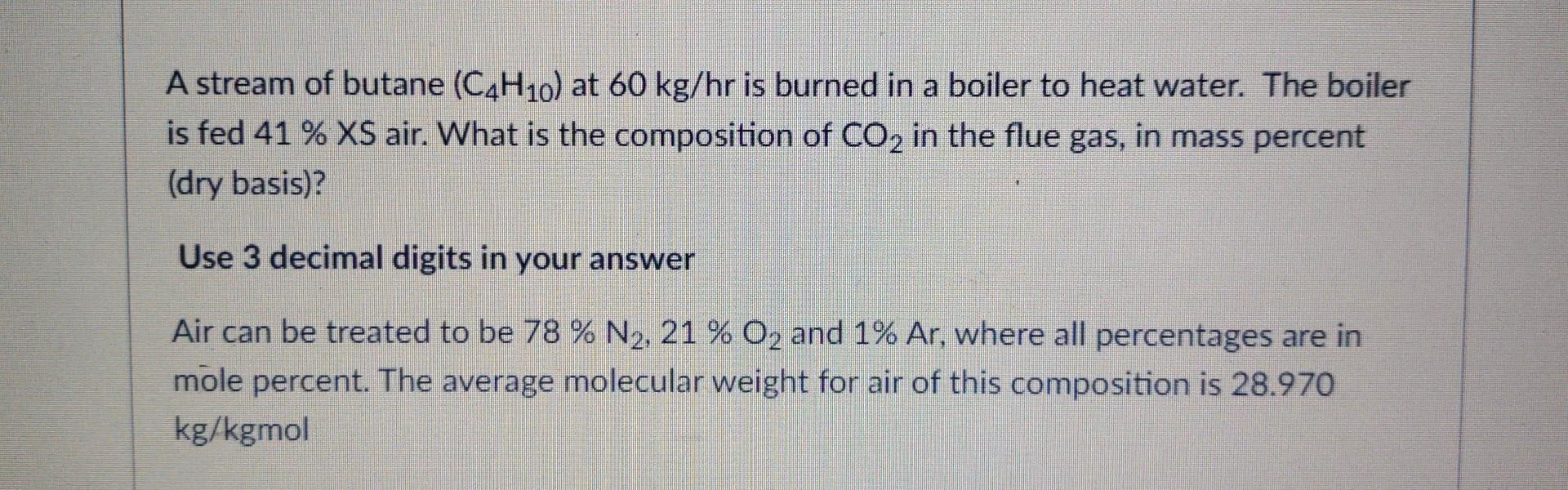 Solved A stream of butane (C4H10) at 60 kg/hr is burned in a | Chegg.com