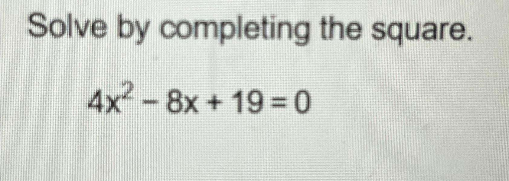 Solved Solve by completing the square.4x2-8x+19=0 | Chegg.com