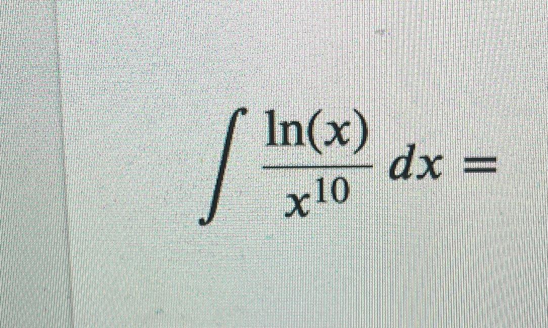 Solved ∫﻿﻿ln(x)x10dx= | Chegg.com
