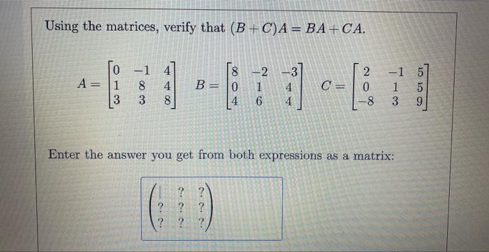 Solved Using the matrices, verify that (B+C)A=BA+CA. | Chegg.com
