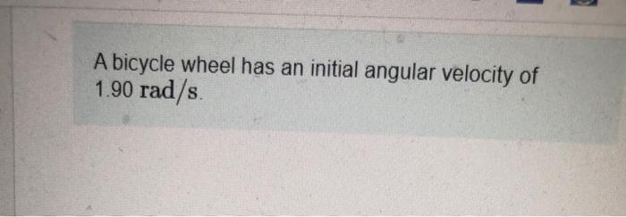 Solved A bicycle wheel has an initial angular velocity of | Chegg.com