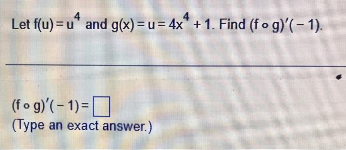 Solved Let f(u)=u4 and g(x)=u=4x4+1. Find (f∘g)′(−1) | Chegg.com