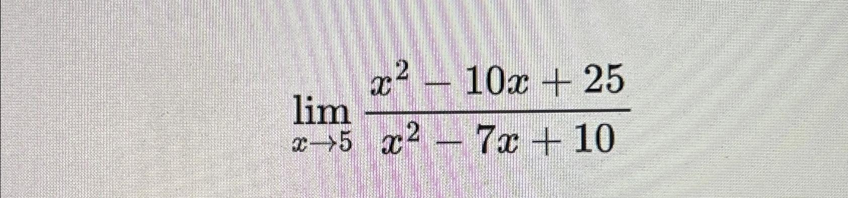 Solved limx→5x2-10x+25x2-7x+10 | Chegg.com