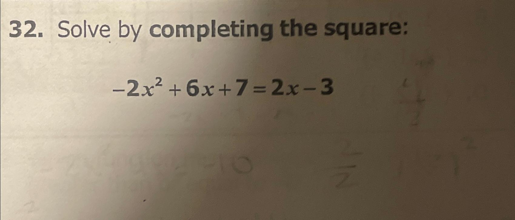 Solved Solve by completing the square:-2x2+6x+7=2x-3 | Chegg.com