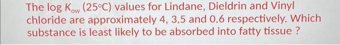 Solved The logKow(25∘C) values for Lindane, Dieldrin and | Chegg.com