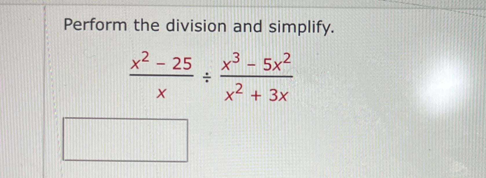 Perform the division and simplify.x2-25x÷x3-5x2x2+3x | Chegg.com