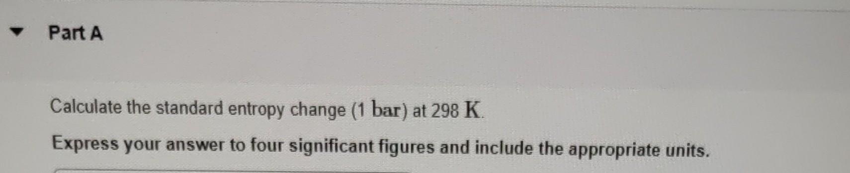 Solved Calculate the standard entropy change (1 bar) at 298 | Chegg.com