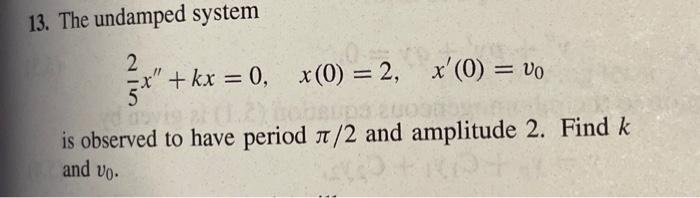 Solved 13. The undamped system 52x′′+kx=0,x(0)=2,x′(0)=v0 is | Chegg.com