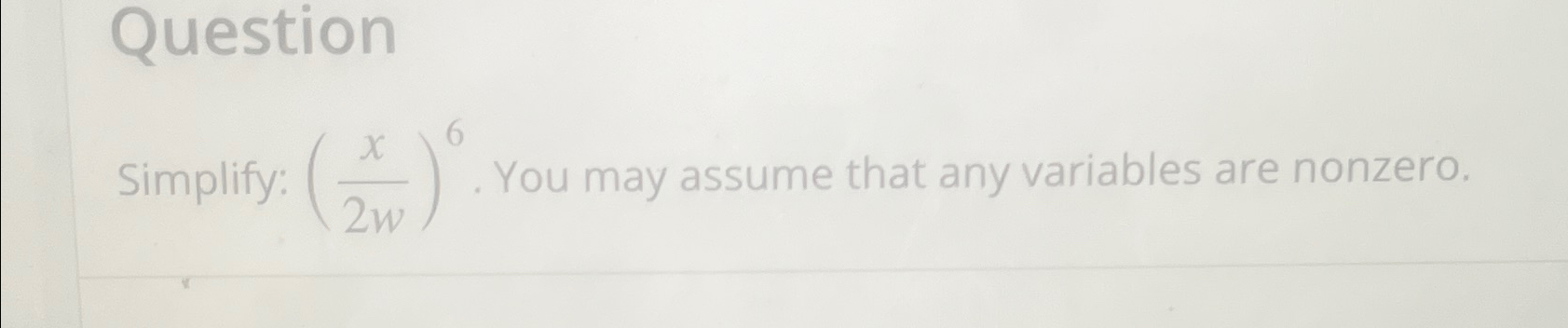 Solved QuestionSimplify: (x2w)6. You may assume that any | Chegg.com Solved QuestionSimplify: (x2w)6. You may assume that any | Chegg.com
