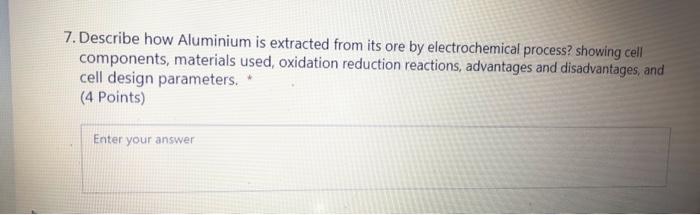 Solved 7. Describe how Aluminium is extracted from its ore | Chegg.com