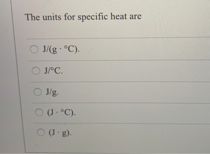 Solved The units for specific heat are J/(g. °C). J/°C. J/g. | Chegg.com