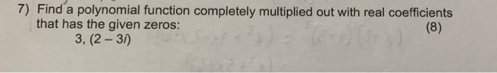 Solved 7) Find a polynomial function completely multiplied | Chegg.com