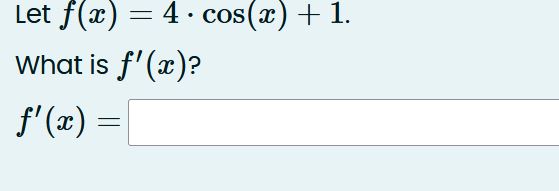 Solved Let f(x)=4*cos(x)+1.What is f'(x) ?f'(x)= | Chegg.com