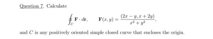 Solved Question 7. Calculate ∮CF⋅dr,F(x,y)=x2+y2(2x−y,x+2y), | Chegg.com