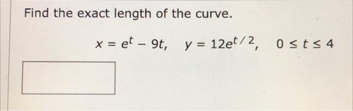Solved Find the exact length of the curve. x = et – 9t, = y | Chegg.com
