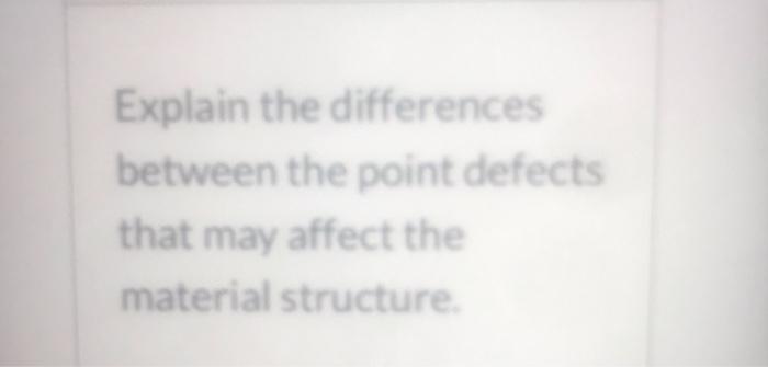 Solved Explain the differences between the point defects | Chegg.com