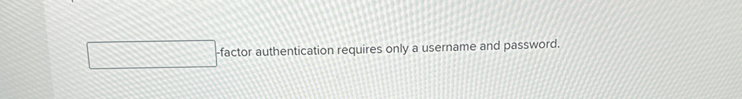 Solved -factor authentication requires only a username and | Chegg.com