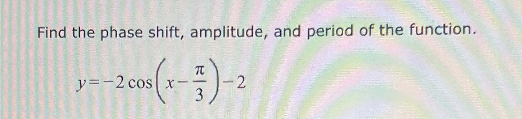 Solved Find the phase shift, amplitude, and period of the | Chegg.com