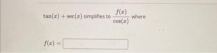 Solved tan(x)+sec(x) simplifies to cos(x)f(x) where | Chegg.com
