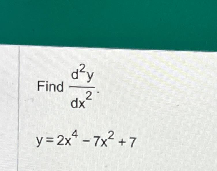 Solved Find d2ydx2y=2x4-7x2+7 | Chegg.com