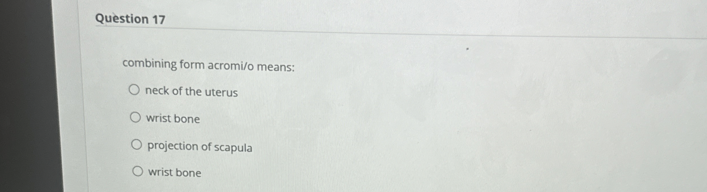 Solved Question 17combining form acromi/o means:neck of the | Chegg.com